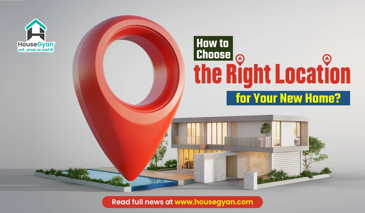 How to Choose the Right Location for Your New Home?