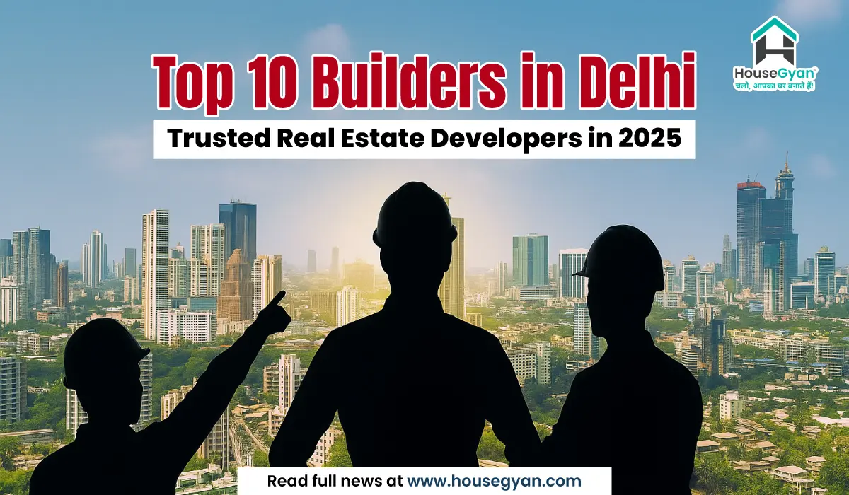 Top 10 Builders in Delhi – Trusted Real Estate Developers in 2025
